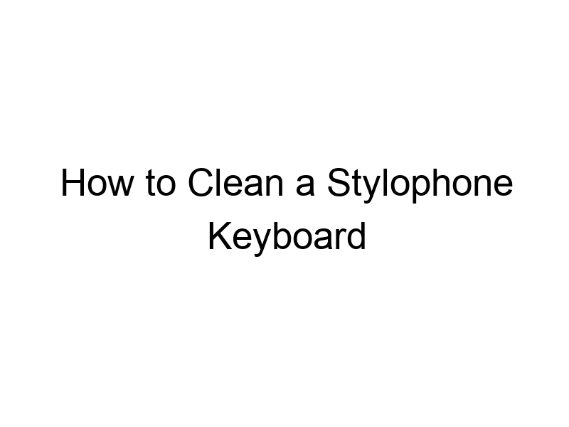 How To Clean A Stylophone Keyboard » Ethatria