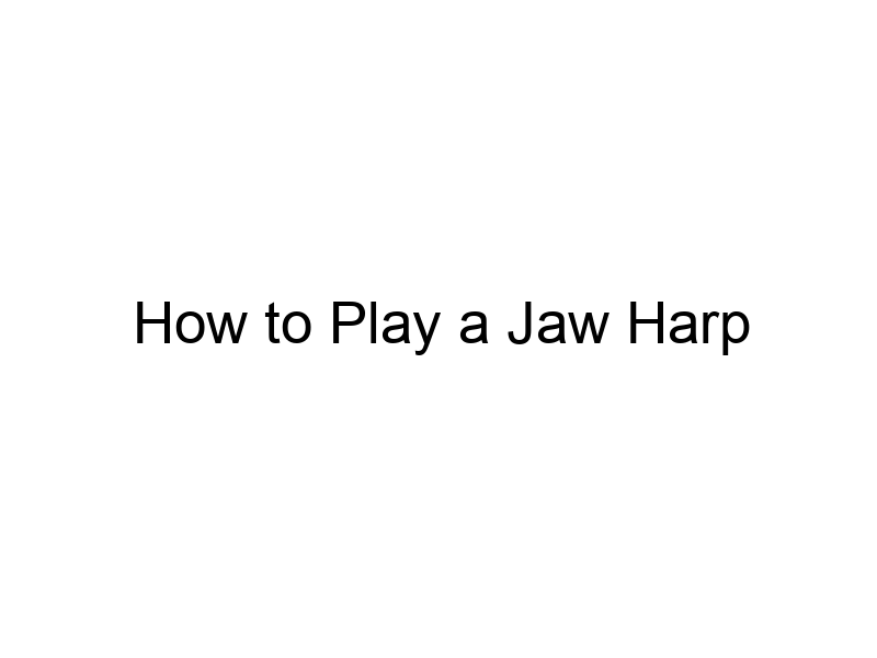 How To Play A Jaw Harp » Ethatria
