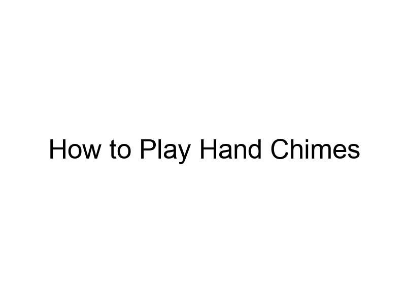 How To Play Hand Chimes » Ethatria